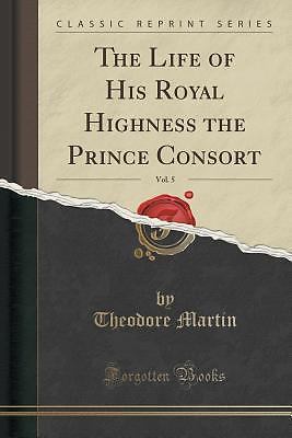 Life of His Royal Highness the Prince Consort, Vol. 5 (Classic Reprint ...