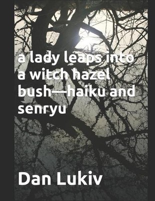 A lady leaps into a witch hazel bush-haiku and senryu by Dan Lukiv ...