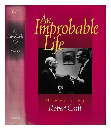 Craft, Robert An improbable life : memoirs / by Robert Craft 2002 First ...