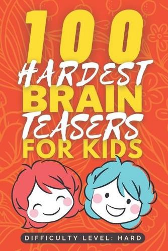 100 Hardest Brain Teasers for Kids: Hard and Tricky Brain Teaser book ...