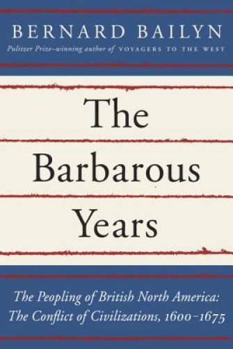 The Barbarous Years: The Peopling of British North America: The ...
