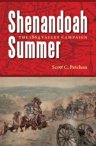 Shenandoah Summer : The 1864 Valley Campaign by Scott C. Patchan (2009 ...
