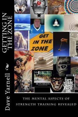 Getting in the Zone : The Mental Aspects of Strength Training Revealed ...