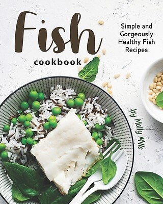 Fish Cookbook: Simple and Gorgeously Healthy Fish Recipes by Mill ...