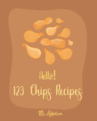 Hello! 123 Chips Recipes: Best Chips Cookbook E. Appetizer
