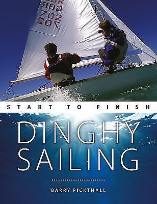 Dinghy Sailing : Start to Finish by Barry Pickthall (2009, Trade ...