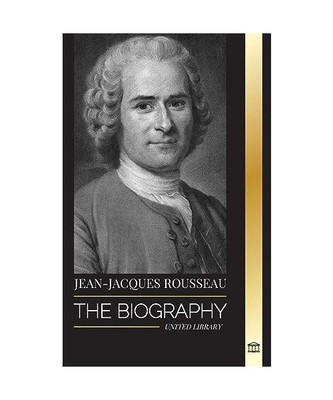 Jean-Jacques Rousseau: The Biography of a Genevan Philosopher, Social ...