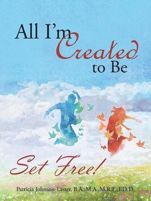 All I'm Created to Be: Set Free! by Dr Patricia Johnson-Laster (English ...