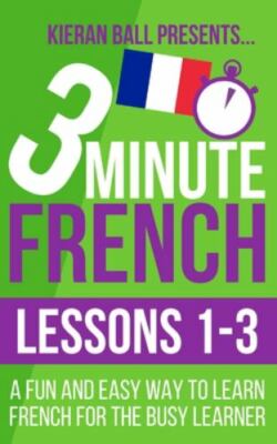 3 Minute French: Lessons 1-3: A fun and easy way to learn French for ...