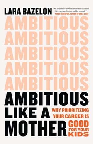 Ambitious Like a Mother: Why Prioritizing Your Career Is Good for Your ...