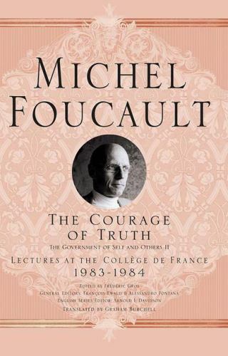 Michel Foucault, Lectures at the Collège de France Ser.: The Courage of ...