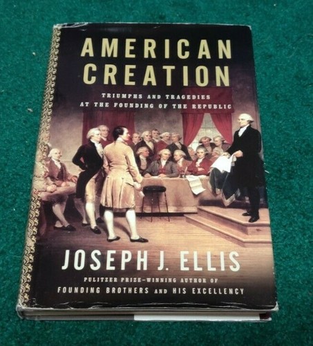 AMERICAN CREATION Triumphs Tragedies at Founding of Republic Joseph ...