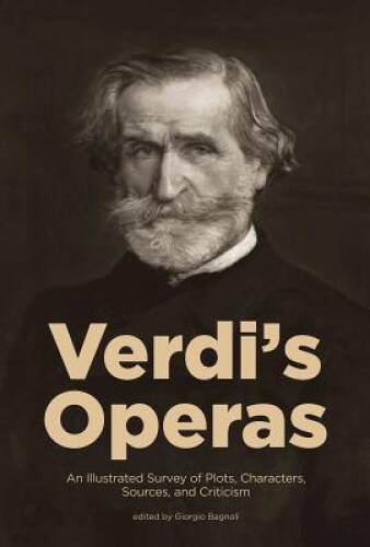 Verdis Operas: An Illustrated Survey of Plots, Characters, Sources, and ...