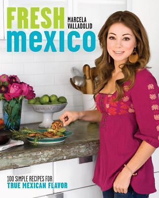 Fresh Mexico: 100 Simple Recipes for True Mexican Flavor: A Cookbook ...
