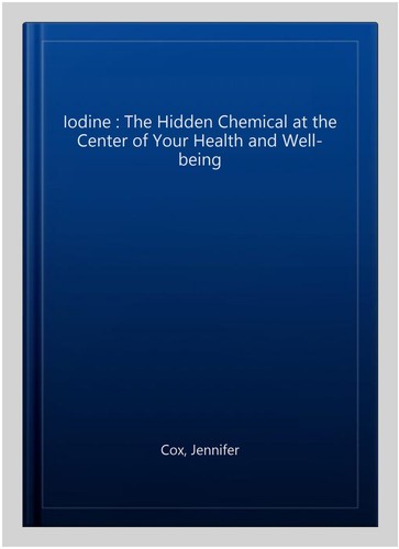 Iodine: the Hidden Chemical at the Center of Your Health and Well-Being ...