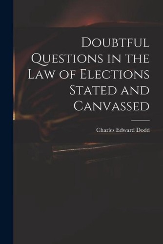 Doubtful Questions in the Law of Elections Stated and Canvassed by ...
