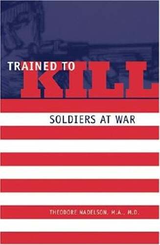 Trained to Kill: Soldiers at War by Dr. Nadelson, Theodore: Used ...