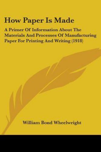 How Paper Is Made : A Primer of Information about the Materials and ...