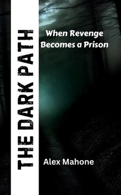 The Dark Path: When Revenge Becomes a Prison by Alex Mahone Paperback ...