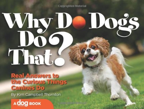 WHY DO DOGS DO THAT: REAL ANSWERS TO THE CURIOUS THINGS By Campbell Kim ...