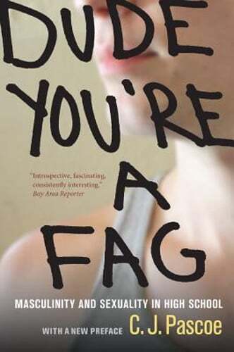 Dude, You're a Fag: Masculinity and Sexuality in High School by C J ...