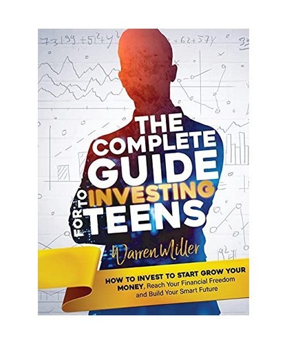 The Complete Guide to Investing for Teens: Learn how to Invest to Start ...