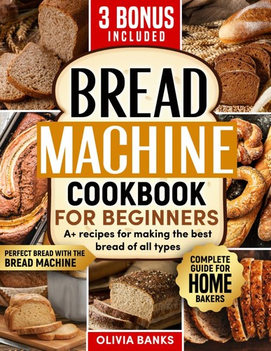 BREAD MACHINE COOKBOOK:: Perfect Bread with the Bread Machine ...