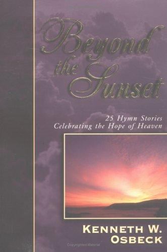 Beyond the Sunset : 25 Hymn Stories Celebrating the Hope of Heaven by ...