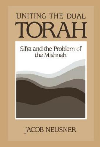 Uniting the Dual Torah : Sifra and the Problem of the Mishnah by Jacob ...