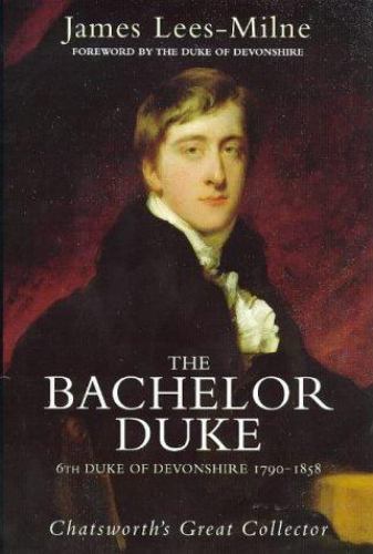 The Bachelor Duke: 6th Duke of Devenshire, 1790-1858 by Lees-Milne ...