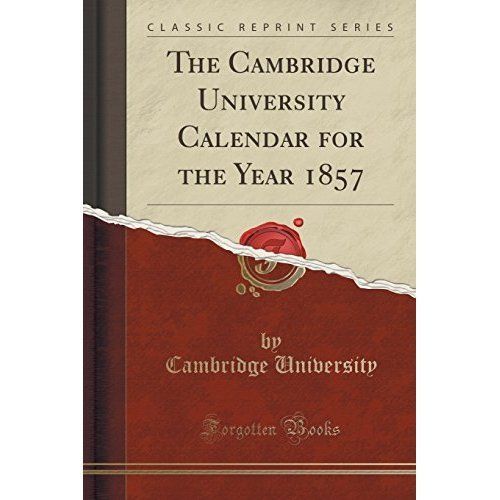 The Cambridge University Calendar for the Year 1857 (Classic Reprint ...