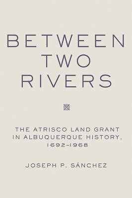 Between Two Rivers: The Atrisco Land Grant in Albuquerque (Hardback or ...