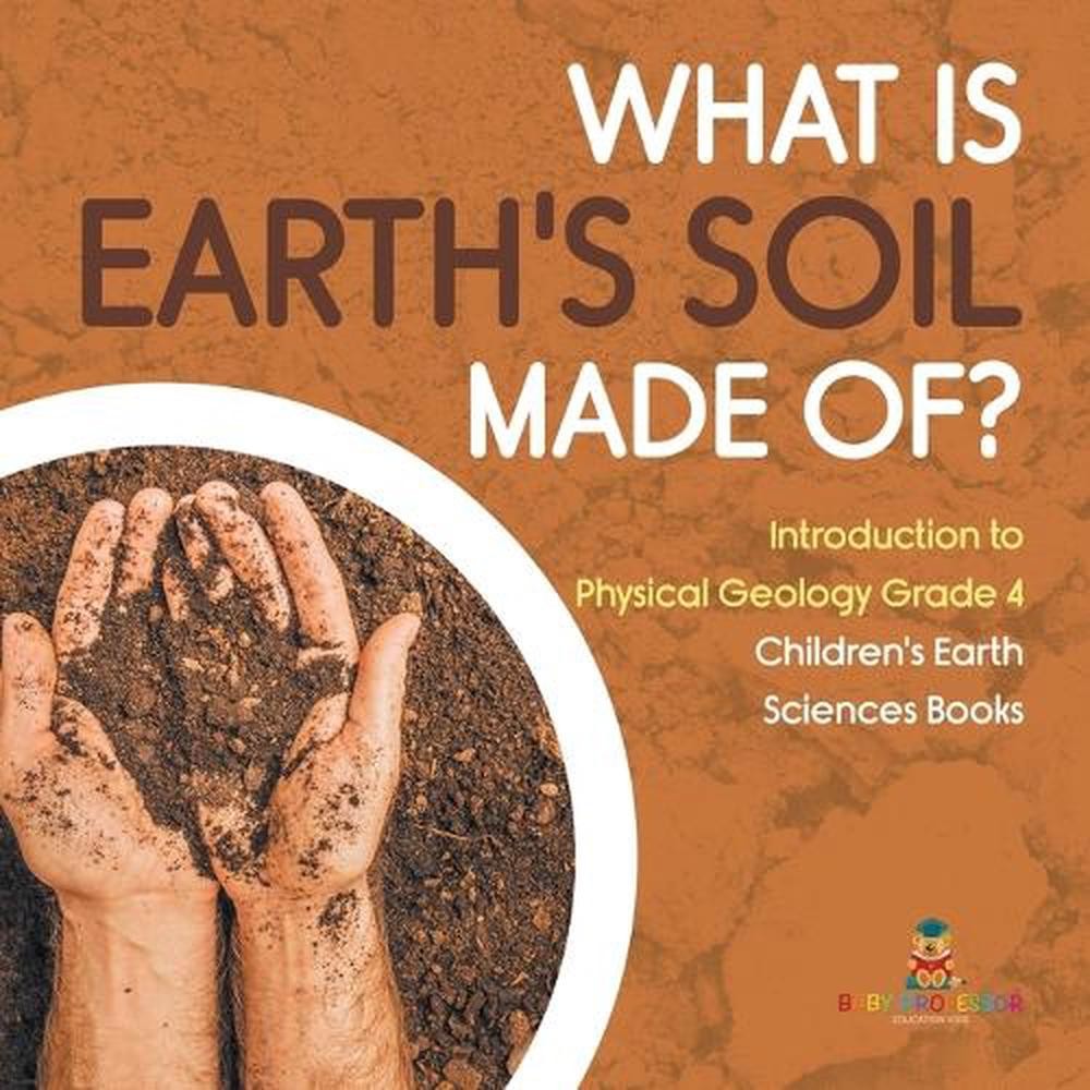 What Is Earth's Soil Made Of? Introduction to Physical Geology Grade 4 ...