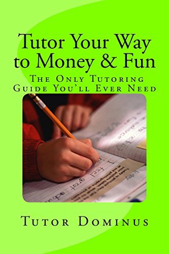 Tutor Your Way to Money & Fun: The Only Tutoring Guide You'll Ever Need ...