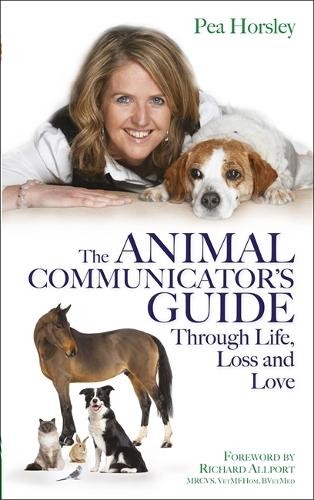 Pea Horsley The Animal Communicator’s Guide Through Life, Loss and L ...