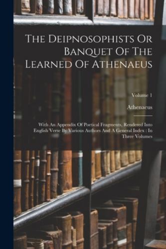 The Deipnosophists or Banquet of the Learned of Athenaeus : With an ...