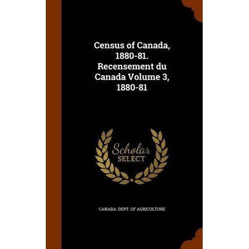 Census of Canada, 1880-81. Recensement du Canada Volume 3, 1880-81 by ...