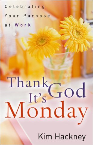 THANK GOD IT'S MONDAY: CELEBRATING YOUR PURPOSE AT WORK By Kim Hackney ...