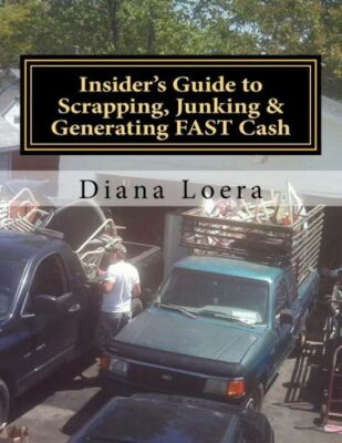 Insider's Guide To Scrapping, Junking & Generating Fast Cash: Turning ...