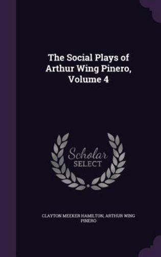 Social Plays of Arthur Wing Pinero, Volume 4 by Arthur Wing Pinero and ...