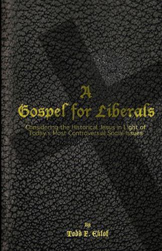 Gospel for Liberals : Considering the Historical Jesus in Light of ...