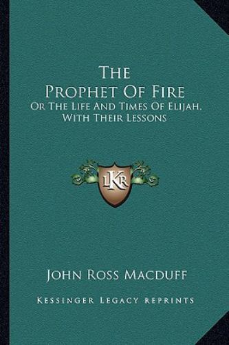 Prophet of Fire : Or the Life and Times of Elijah, with Their Lessons ...