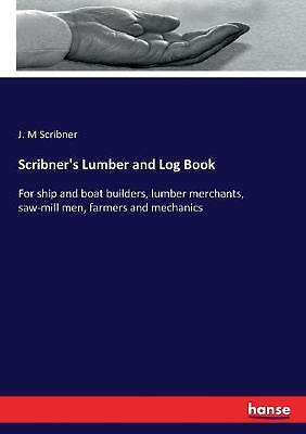 Scribner's Lumber and Log Book: For ship and boat builders, lumber ...