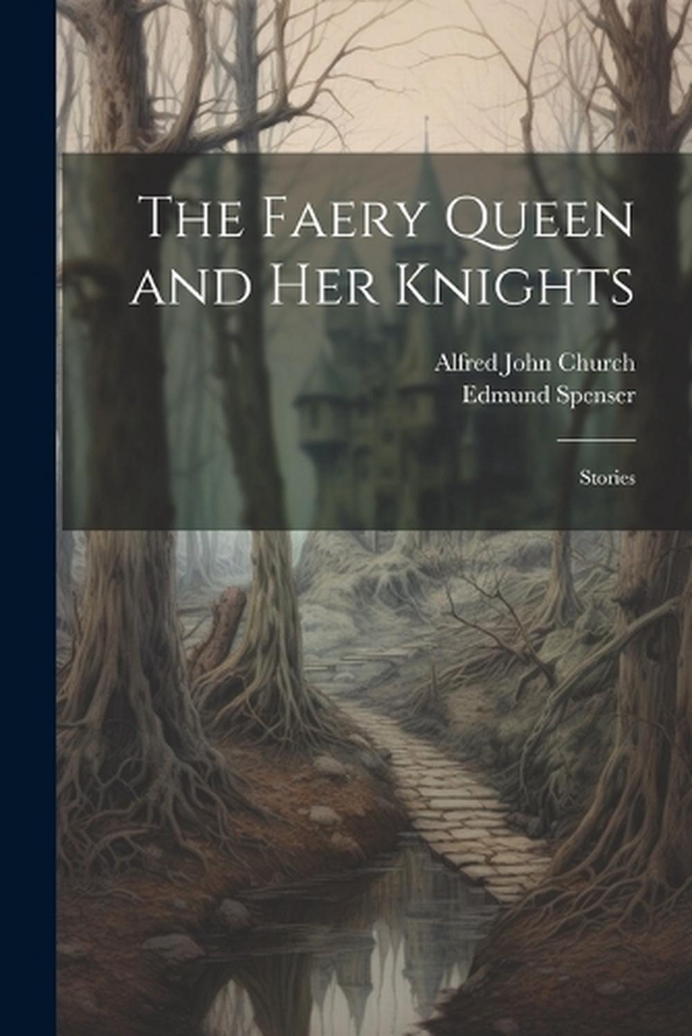 The Faery Queen and Her Knights : Stories by Edmund Spenser and Alfred ...