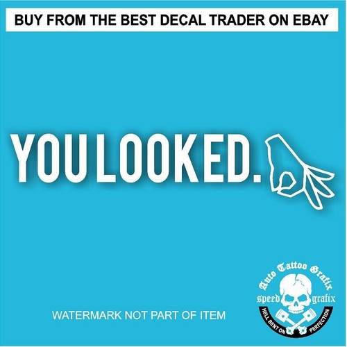 YOU LOOKED Decal Sticker for Hot Rod JDM DRIFT RALLY Car Truck Van ETC ...