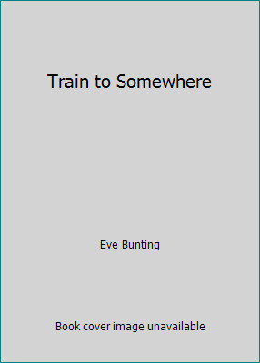 Train to Somewhere by Eve Bunting | eBay