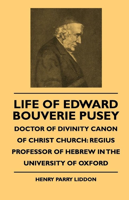 Life Of Edward Bouverie Pusey - Doctor Of Divinity Canon Of Christ ...
