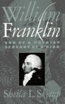 William Franklin : Son of a Patriot, Servant of a King Sheila L ...