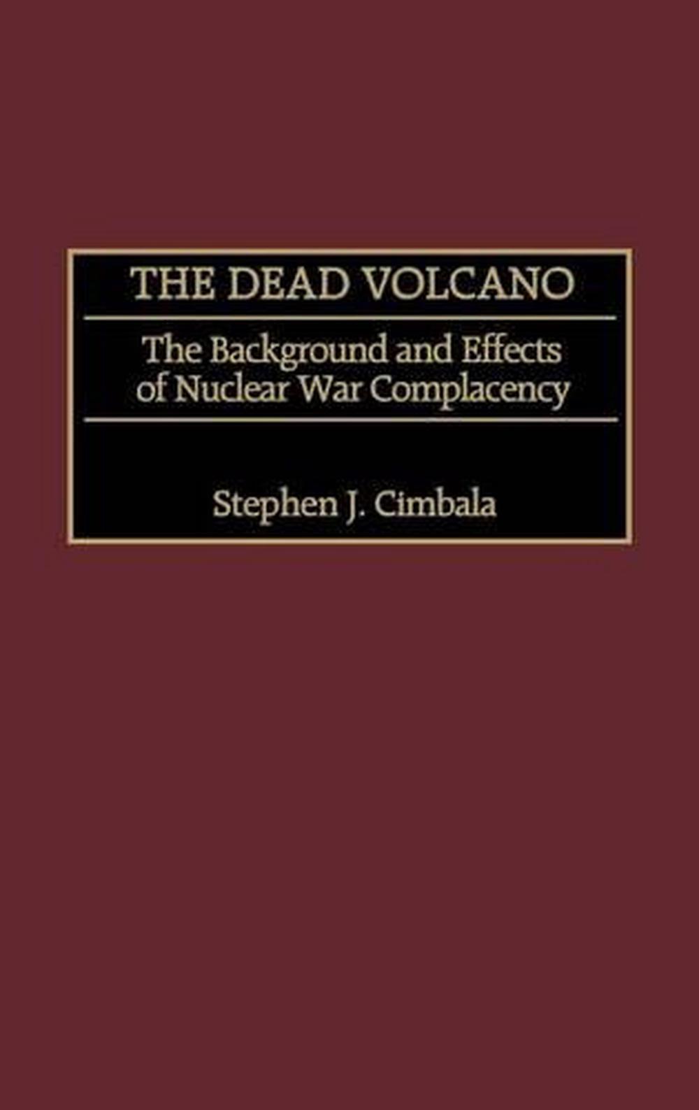 The Dead Volcano: The Background and Effects of Nuclear War Complacency ...