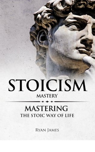 Stoicism: Mastery - Mastering The Stoic Way of Life: Volume 2 (Stoicism ...